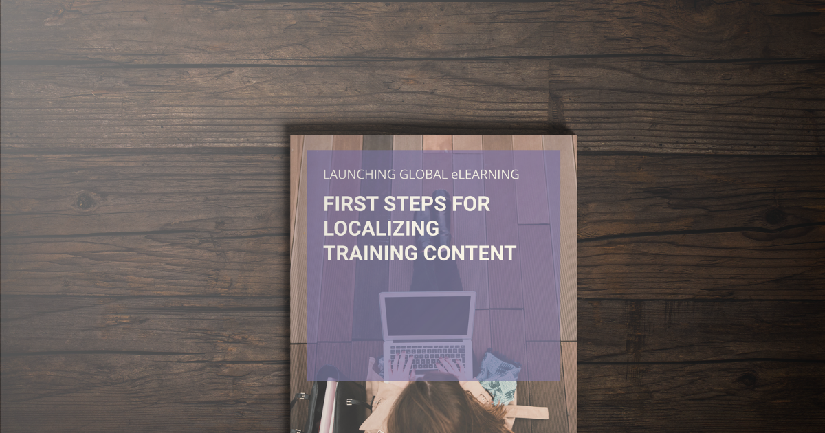 Launching Global eLearning: First Steps for Localizing Training Content ...